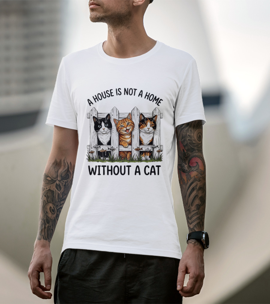 A House Is Not A Home Without A Cat Fence With Adorable Cats T-Shirt
