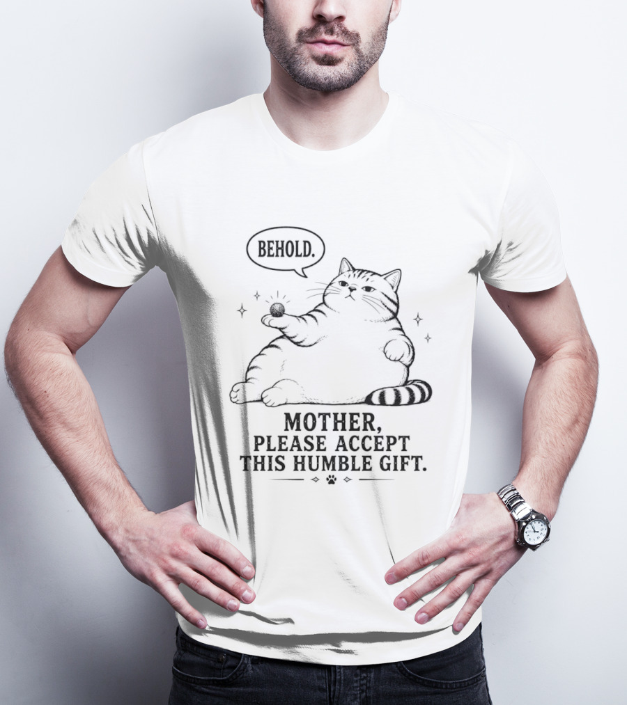 Behold Mother Please Accept This Humble Gift Cat T-Shirt