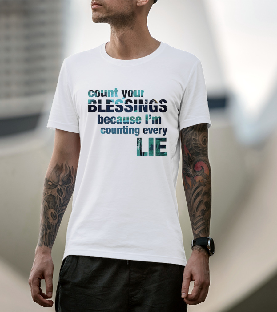 Count Your Blessings Because I'm Counting Every Lie T-Shirt