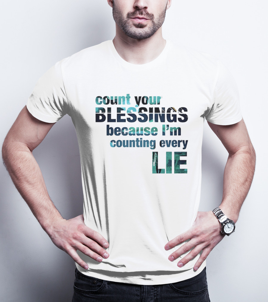 Count Your Blessings Because I'm Counting Every Lie T-Shirt