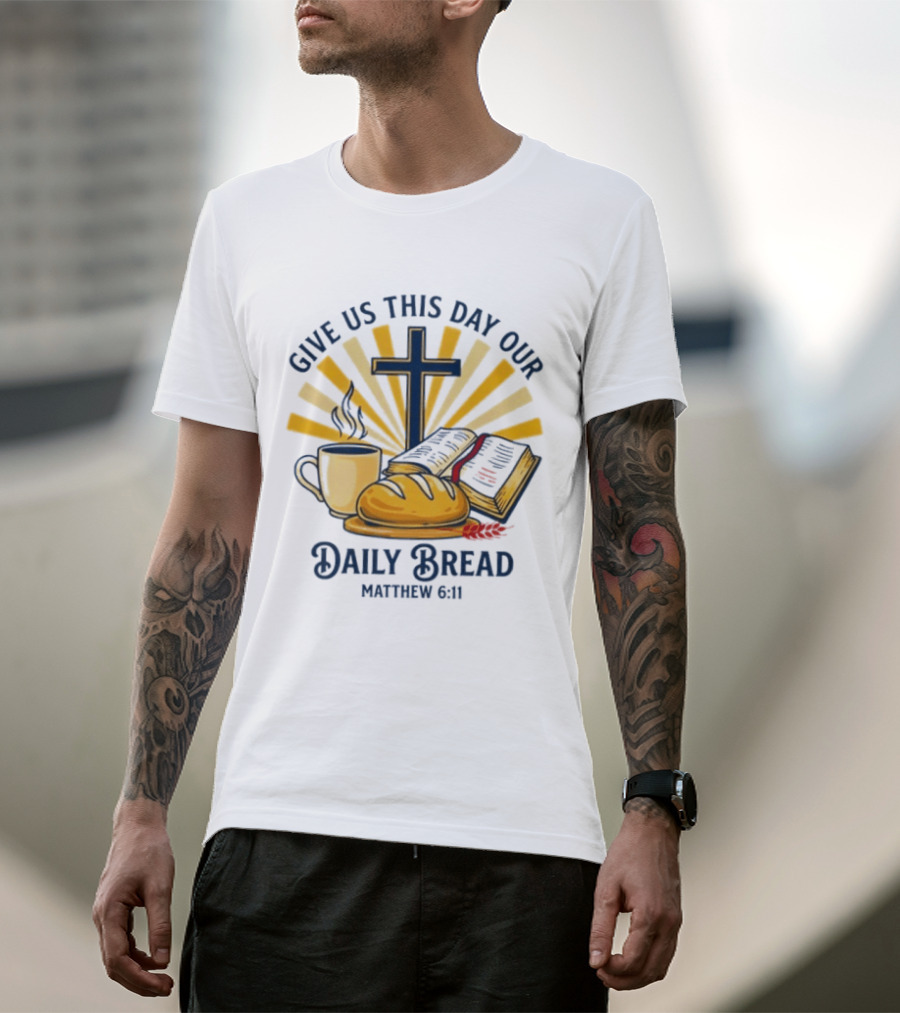 Give Us This Day Our Daily Bread Cross Bible Coffee Matthew 6 11 T-Shirt