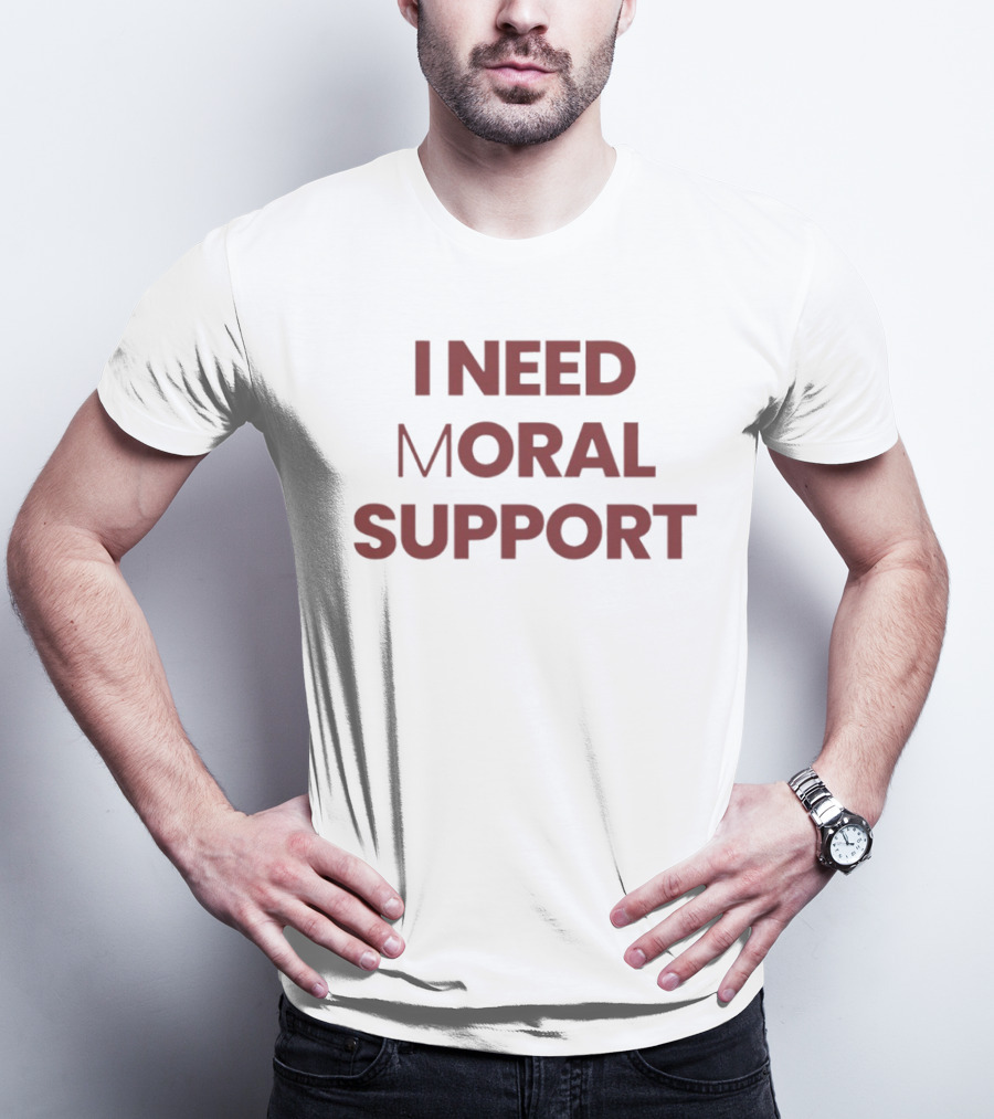 I Need Moral Support Sarcastic Humor T-Shirt