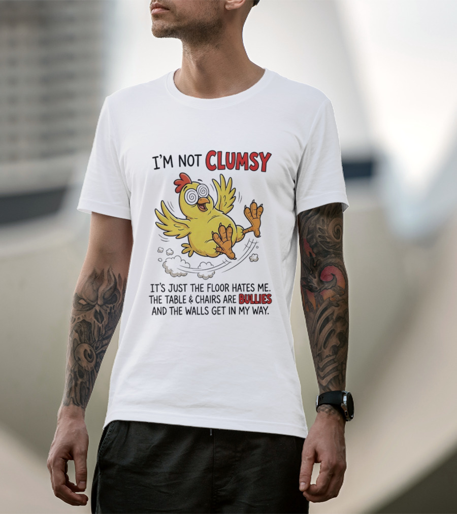 I'm Not Clumsy Chicken Floor Hates Me Bullies And Walls Get In My Way T-Shirt
