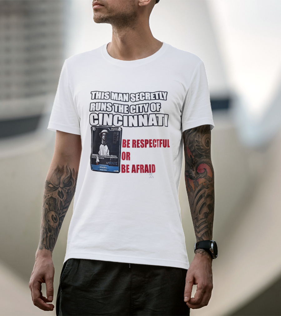 Shanks This Man Secretly Runs The City Of Cincinnati Be Respectful Or Be Afraid T-Shirt