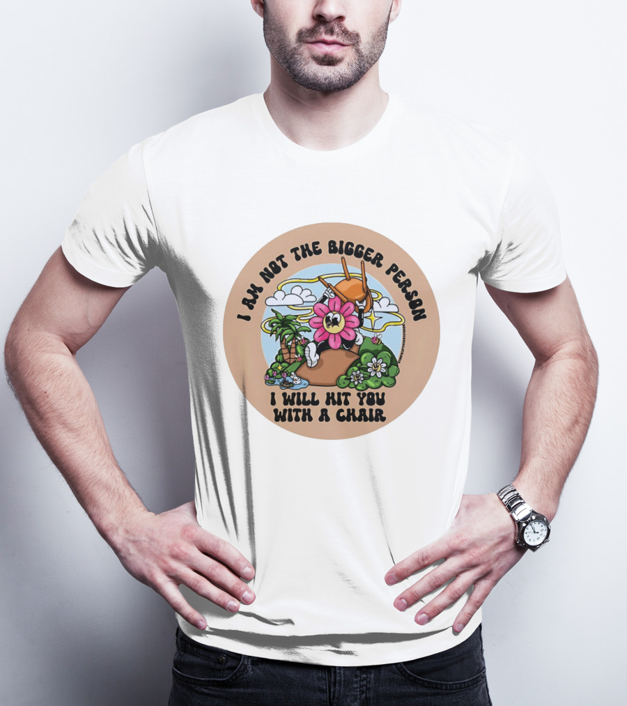 I Am Not The Bigger Person Flower Cartoon With Chair And Tropical Scene T-Shirt