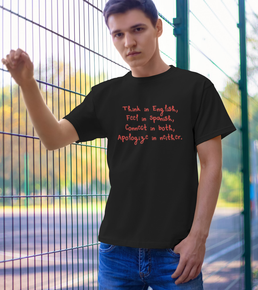Think In English Feel In Spanish Connect In Both Apologize In Neither T-Shirt