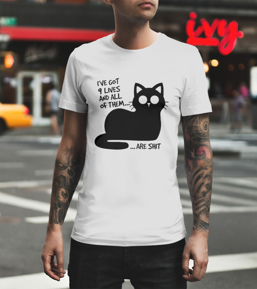 I've Got 9 Lives And All Of Them Are Shit Cat T-Shirt