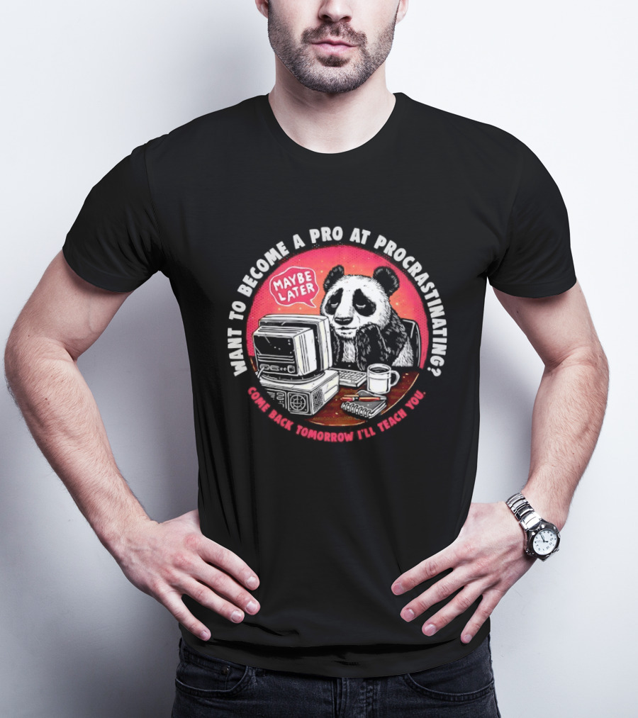 Want To Become A Pro At Procrastinating Maybe Later Come Back Tomorrow I Will Teach You T-Shirt