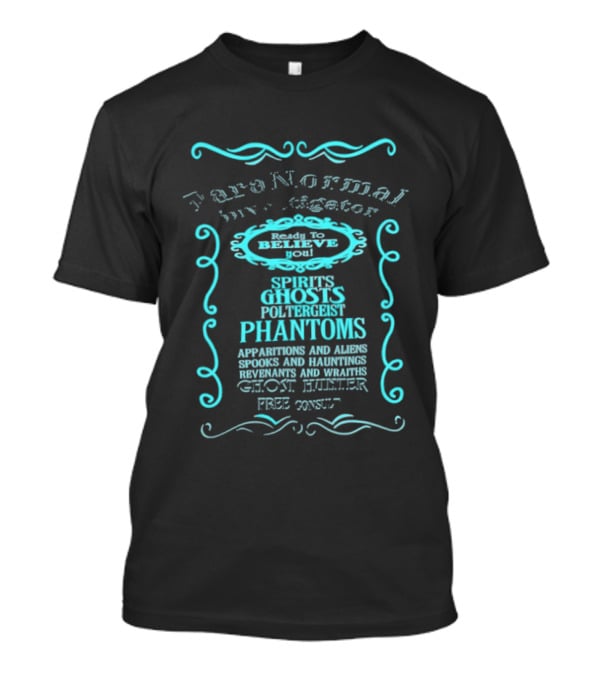 Paranormal Investigator Spirits Ghosts Poltergeist Phantoms Apparitions Aliens Spooks Hauntings Séance Sighting Ghost Hunter Free Consult T-Shirt