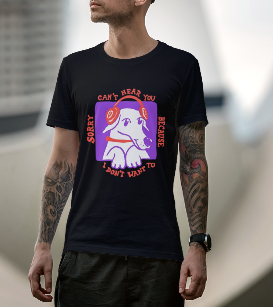 Sorry Can't Hear You Because I Don't Want To Dog Headphones T-Shirt