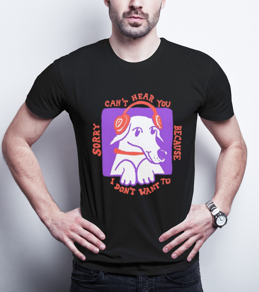 Sorry Can't Hear You Because I Don't Want To Dog Headphones T-Shirt