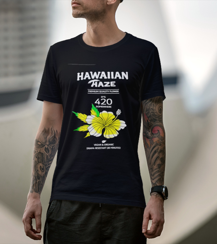 Hawaiian Haze Premium Quality Flower It Is 420 Somewhere Vegan Organic Drama Resistant Hawaiian Haze T-Shirt