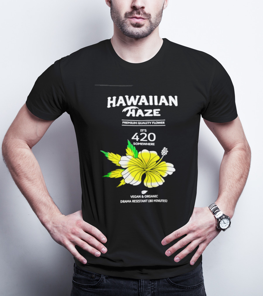 Hawaiian Haze Premium Quality Flower It Is 420 Somewhere Vegan Organic Drama Resistant Hawaiian Haze T-Shirt
