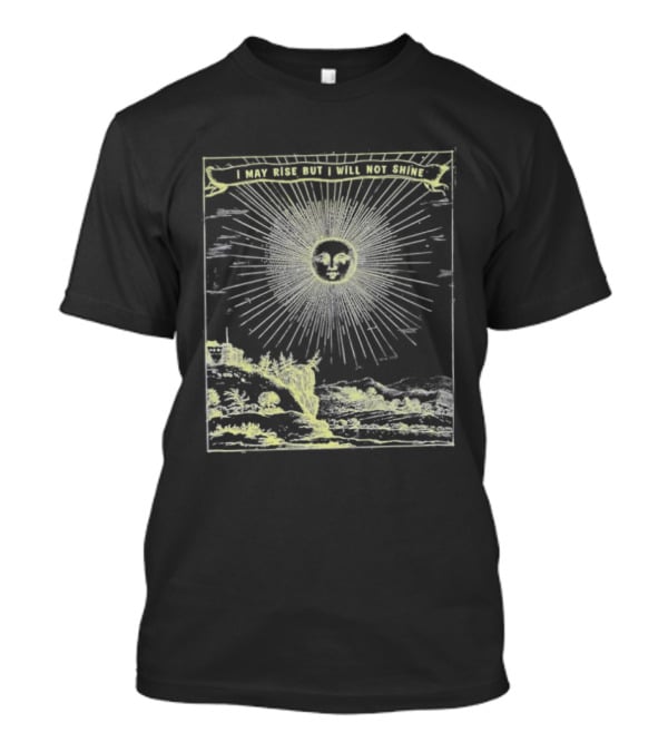 I May Rise But I Will Not Shine Sun Gothic Aura T-Shirt