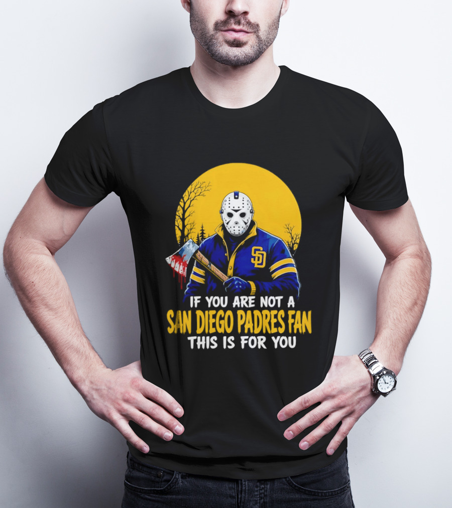 Jason Voorhees San Diego Padres Fan If You Are Not This Is For You T-Shirt