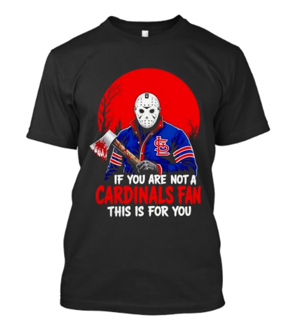 Jason Voorhees St Louis Cardinals Fan Apparel If You Are Not A Cardinals Fan This Is For You T-Shirt
