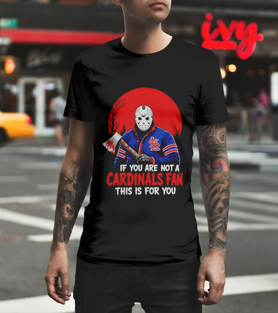 Jason Voorhees St Louis Cardinals Fan Apparel If You Are Not A Cardinals Fan This Is For You T-Shirt