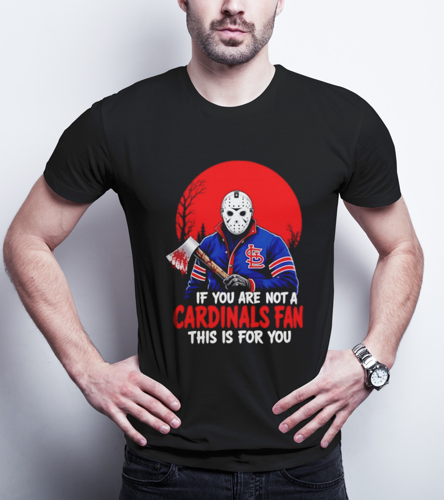 Jason Voorhees St Louis Cardinals Fan Apparel If You Are Not A Cardinals Fan This Is For You T-Shirt