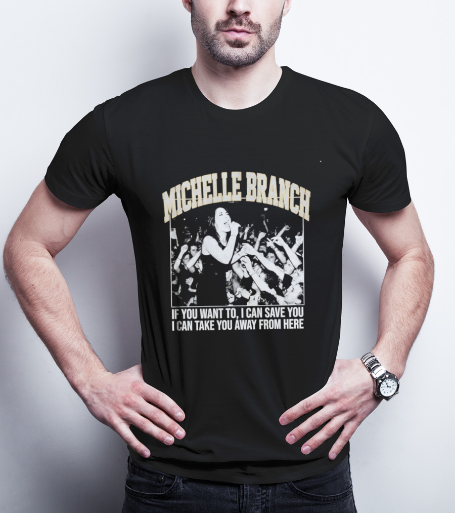 Michelle Branch If You Want To I Can Save You I Can Take You Away From Here T-Shirt