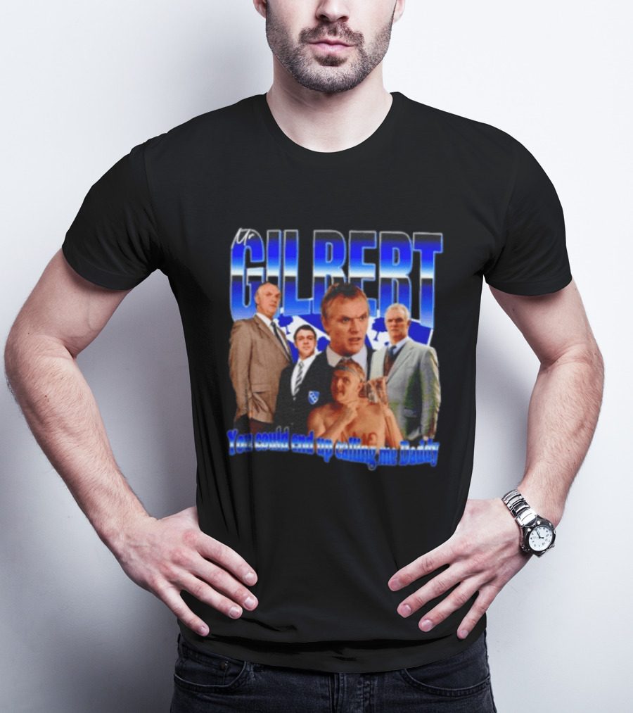 Mr Gilbert You Could End Up Calling Me Daddy T-Shirt