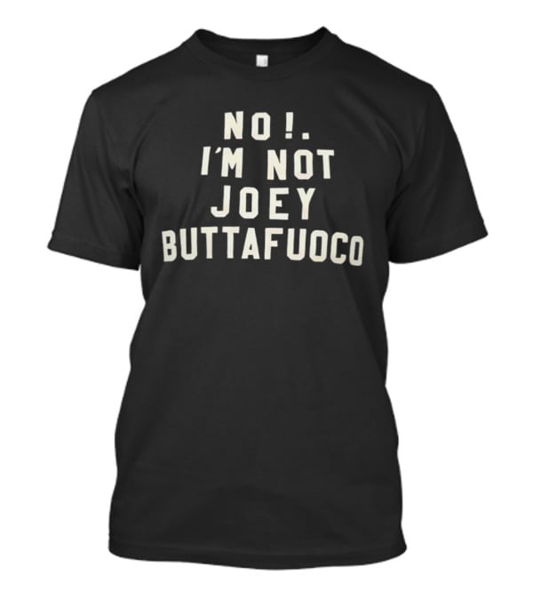 No I'm Not Joey Buttafuoco Phrase T-Shirt