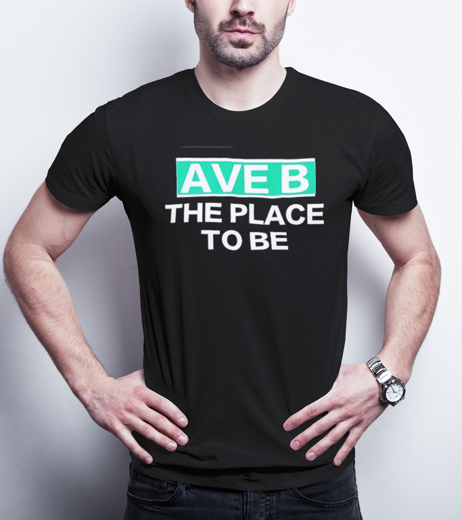 Ave B The Place To Be New York City East Village T-Shirt