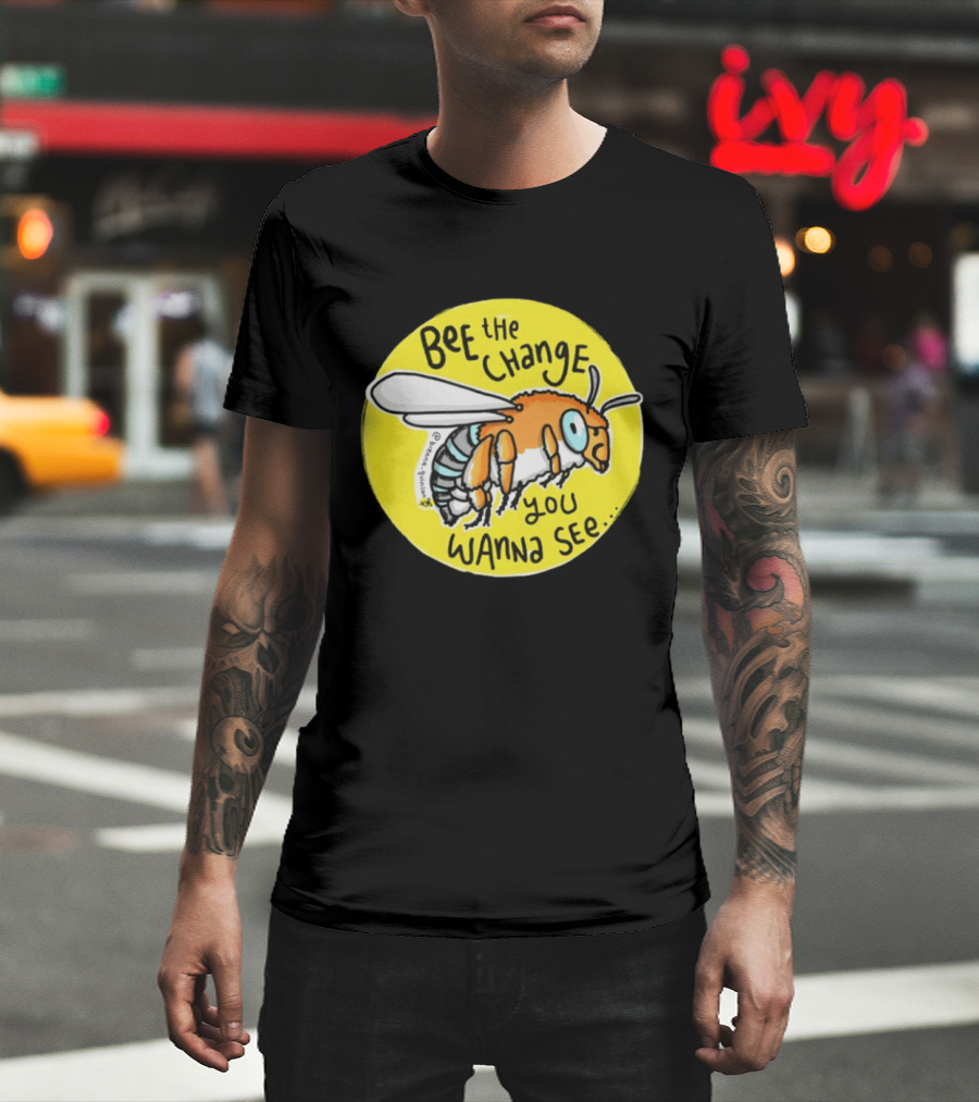 Bee The Change You Wanna See Positive Motivation T-Shirt