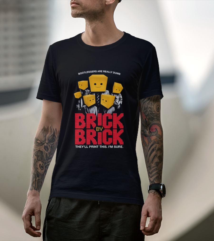 Bootleggers Are Really Dumb Brick By Brick They'll Print This I'm Sure T-Shirt