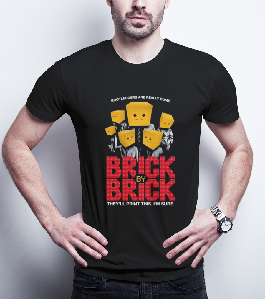 Bootleggers Are Really Dumb Brick By Brick They'll Print This I'm Sure T-Shirt