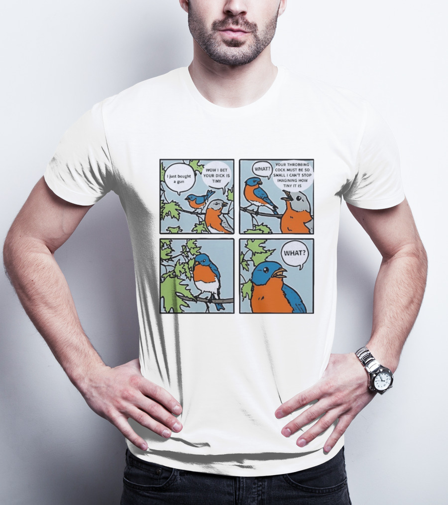I Just Bought A Gun Bird Meme Wow I Bet Your Dick Is Tiny What Throbbing Cock Must Be So Small Imagining T-Shirt