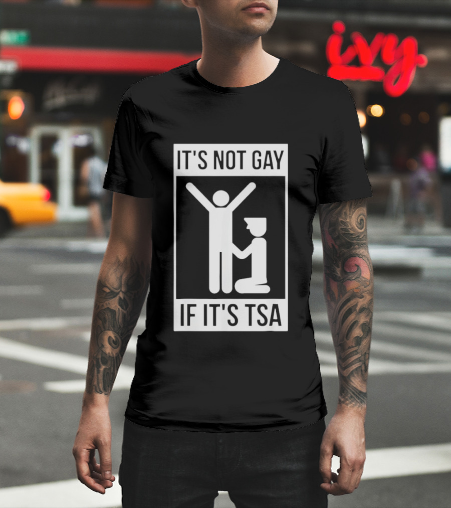 It's Not Gay If It's TSA Airport Security Humor T-Shirt