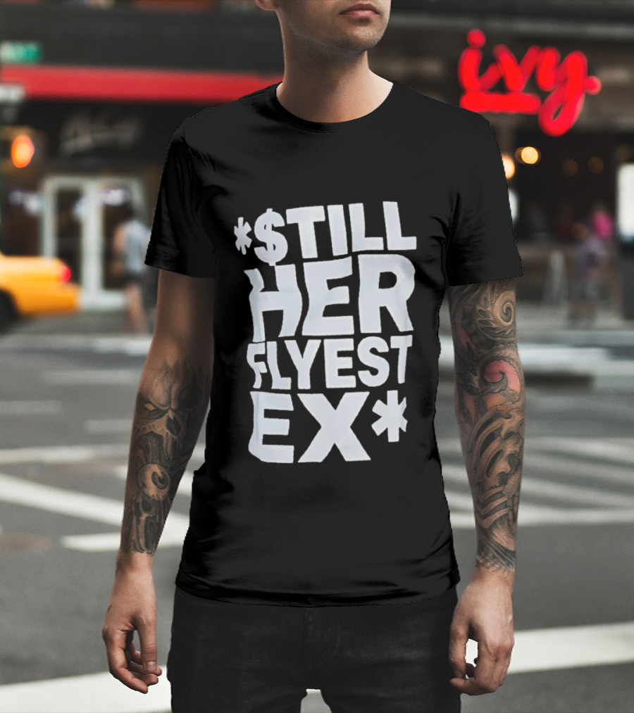 Still Her Flyest Ex Relationship T-Shirt