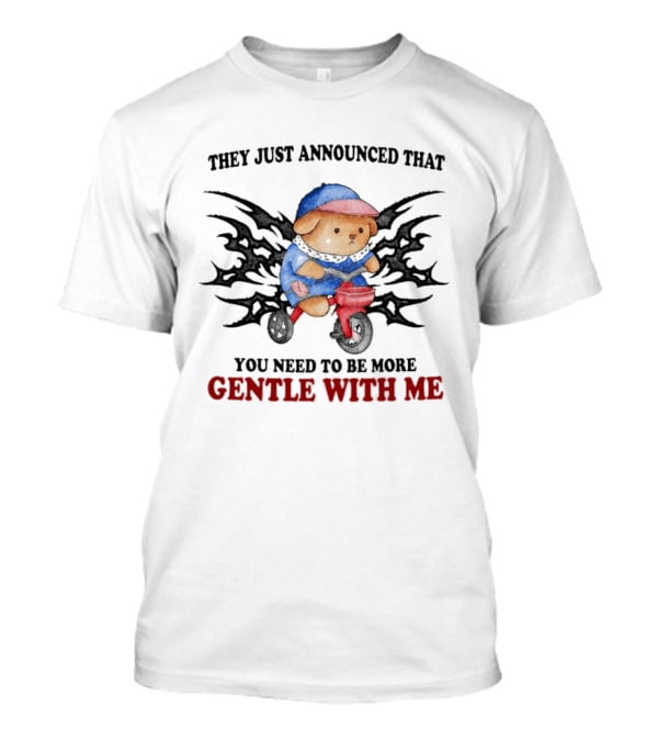 They Just Announced That You Need To Be More Gentle With Me Cute Teddy Bear Riding Toy Motorcycle T-Shirt
