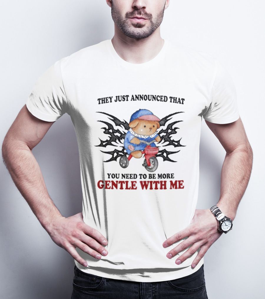 They Just Announced That You Need To Be More Gentle With Me Cute Teddy Bear Riding Toy Motorcycle T-Shirt