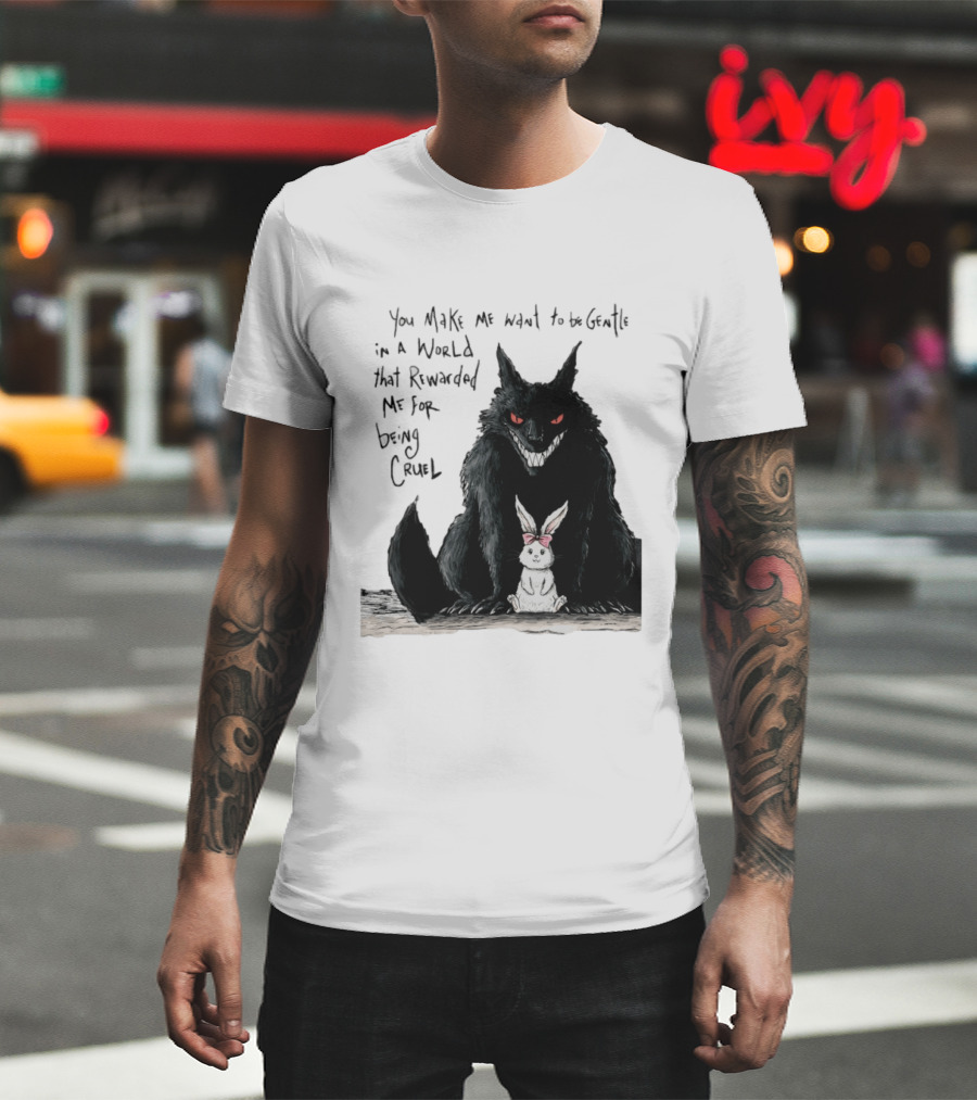 Wolf And Rabbit You Make Me Want To Be Gentle In A World That Rewarded Me For Being Cruel T-Shirt