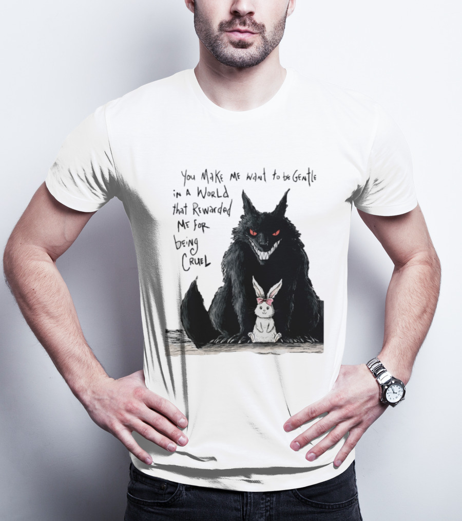 Wolf And Rabbit You Make Me Want To Be Gentle In A World That Rewarded Me For Being Cruel T-Shirt