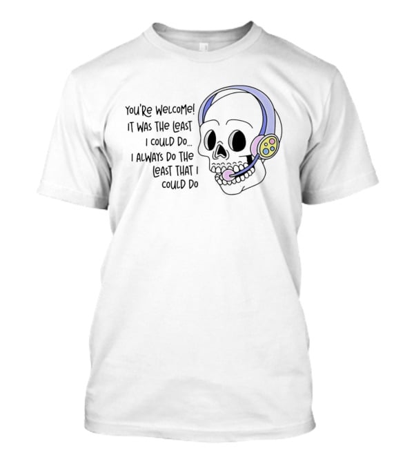 You're Welcome It Was The Least I Could Do Skull With Headset I Always Do The Least That I Could Do T-Shirt