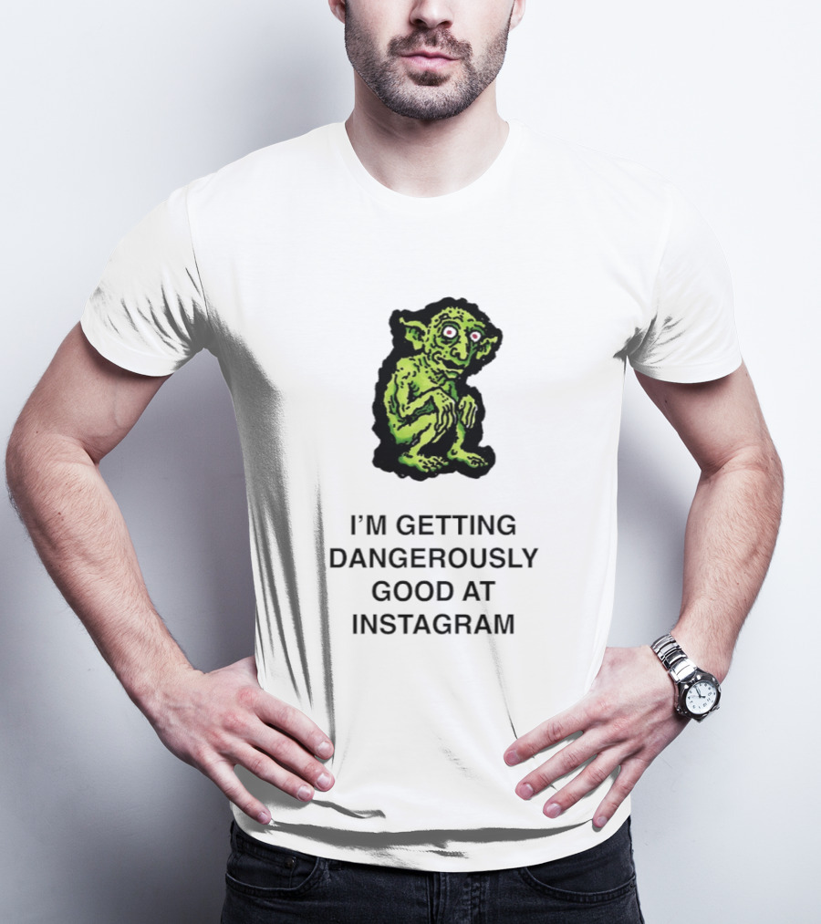 Goblin I'm Getting Dangerously Good At Instagram Funny Meme T-Shirt