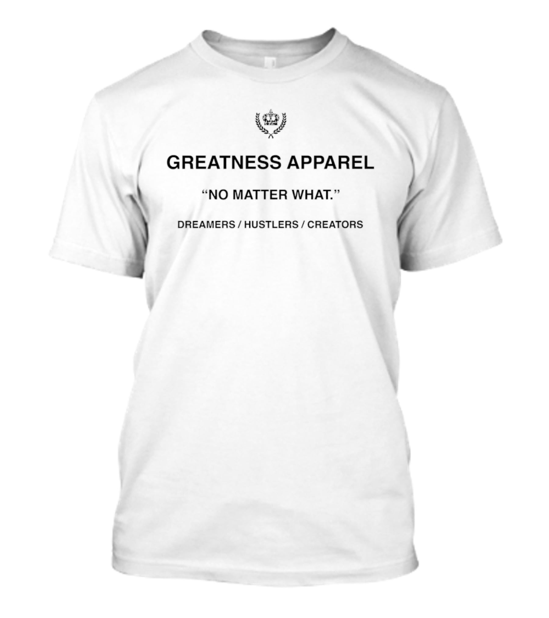 Greatness Apparel No Matter What Dreamers Hustlers Creators T-Shirt