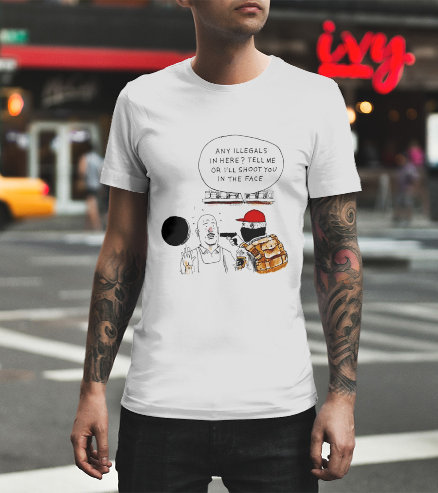 Robber Any Illegals In Here Tell Me Or I’ll Shoot You In The Face T-Shirt