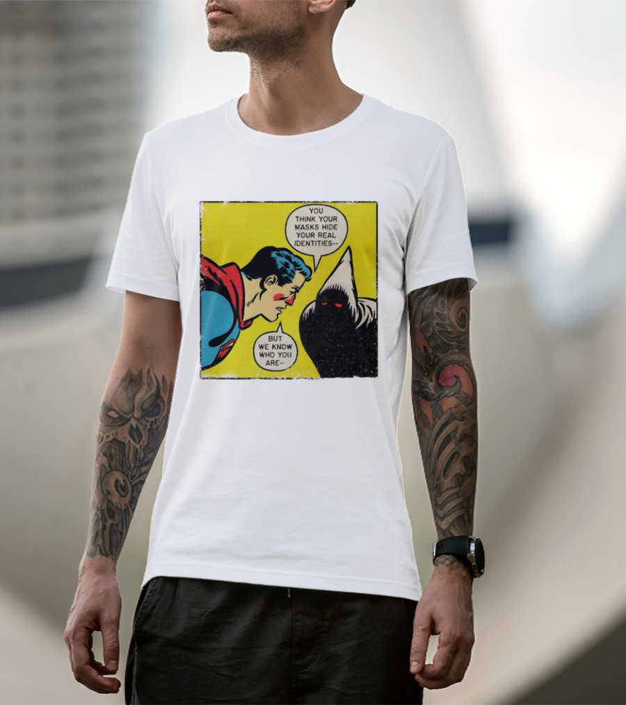 Superman You Think Your Masks Hide Your Real Identities But We Know Who You Are Comic Speech Bubble Confrontation T-Shirt