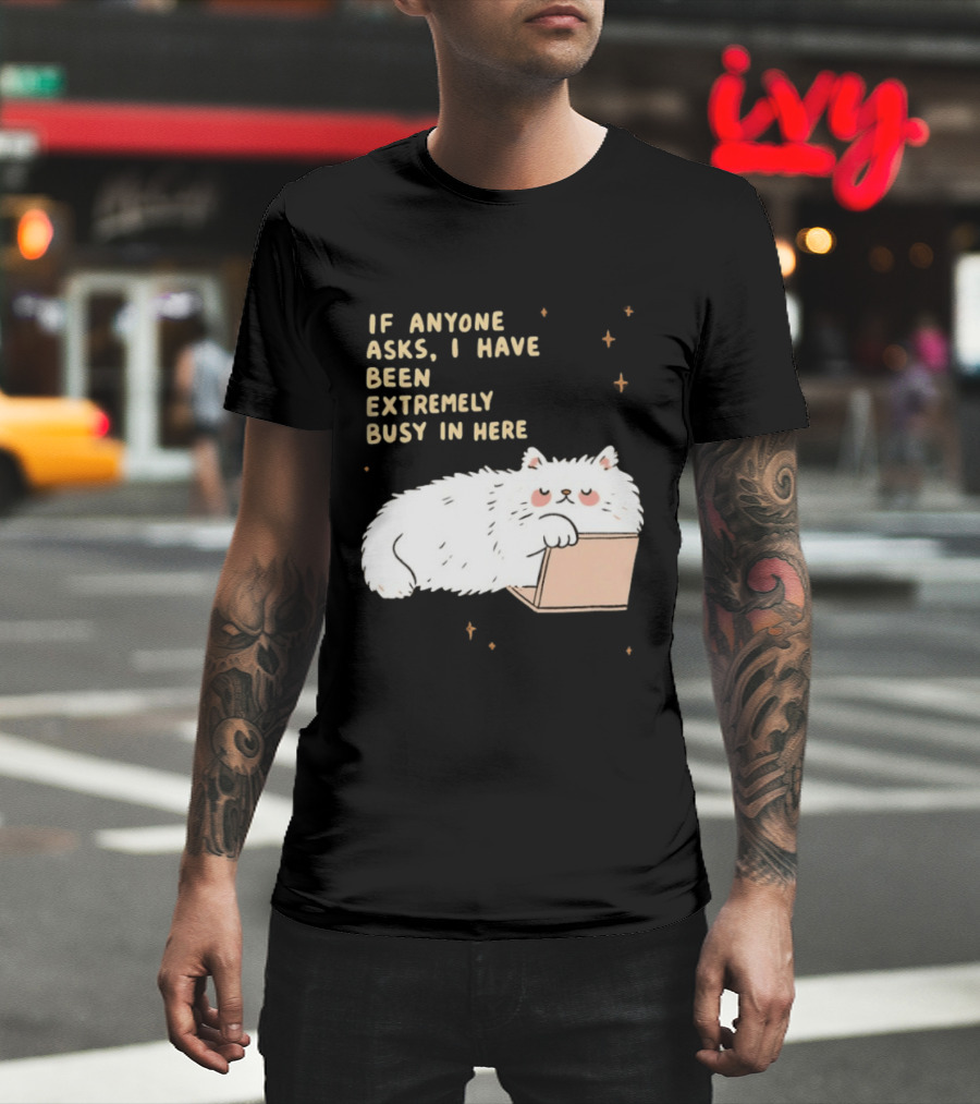 If Anyone Asks I Have Been Extremely Busy In Here Fluffy White Cat In Box T-Shirt