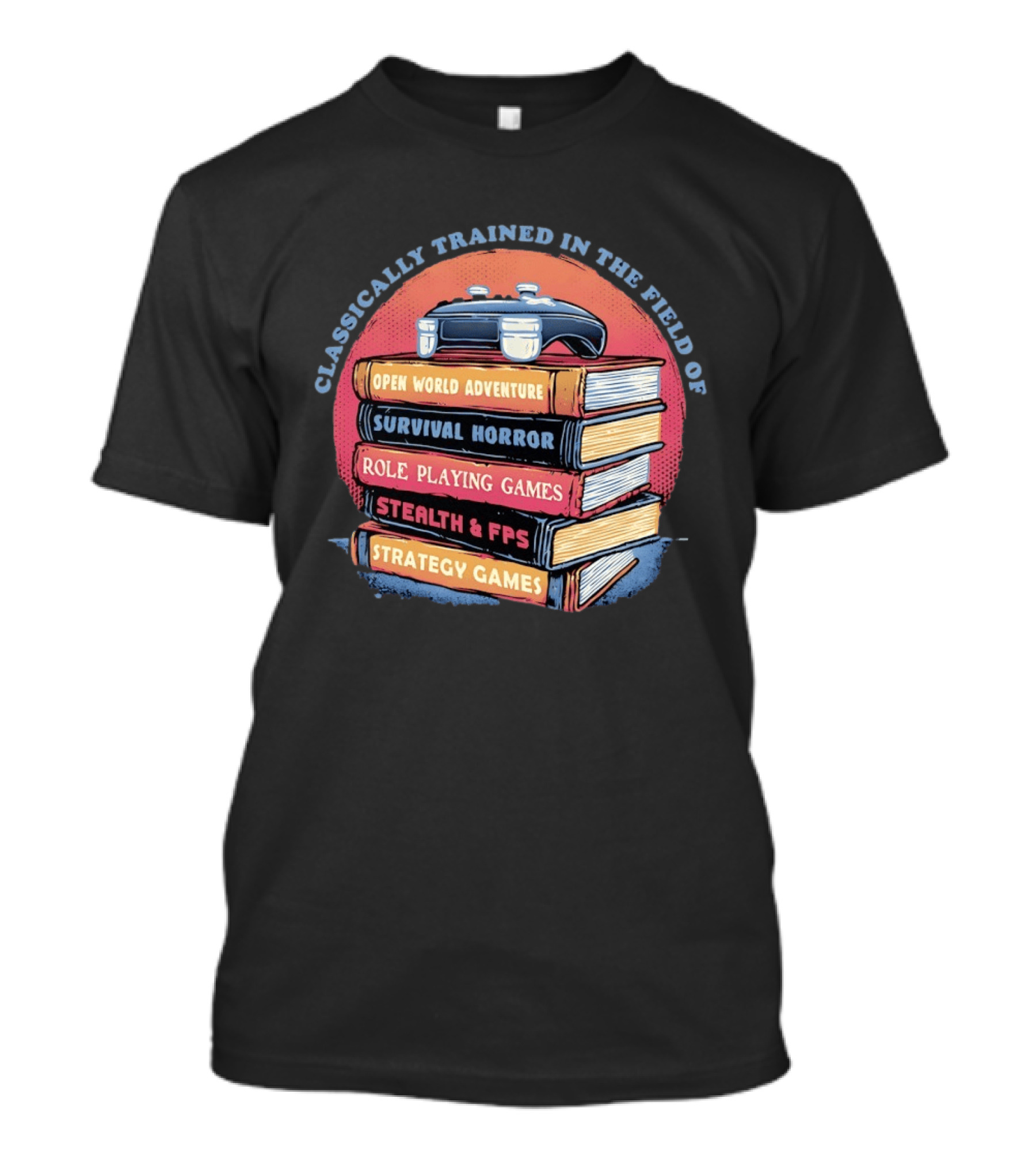 Classically Trained In The Field Of Open World Adventure Survival Horror Role Playing Games Stealth FPS Strategy Games T-Shirt