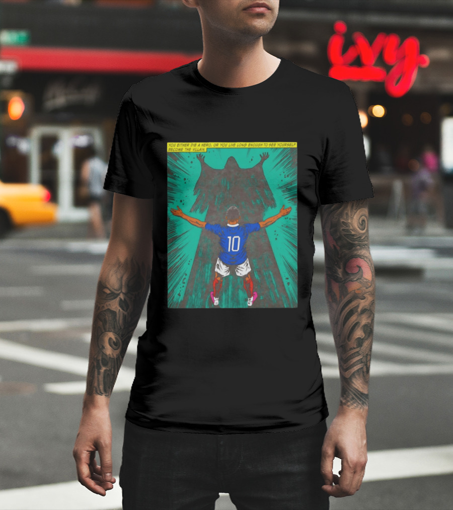 Kylian Mbappe You Either Die A Hero Or Live Long Enough To See Yourself Become The Villain T-Shirt