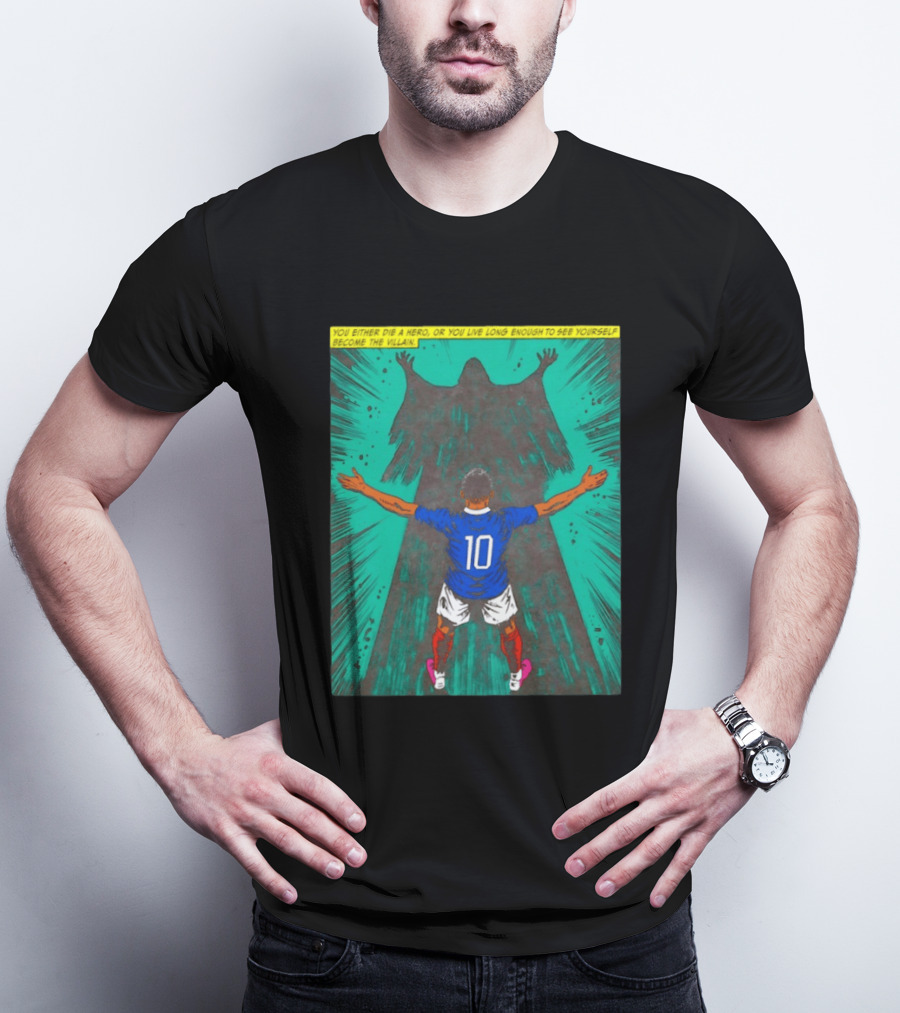 Kylian Mbappe You Either Die A Hero Or Live Long Enough To See Yourself Become The Villain T-Shirt