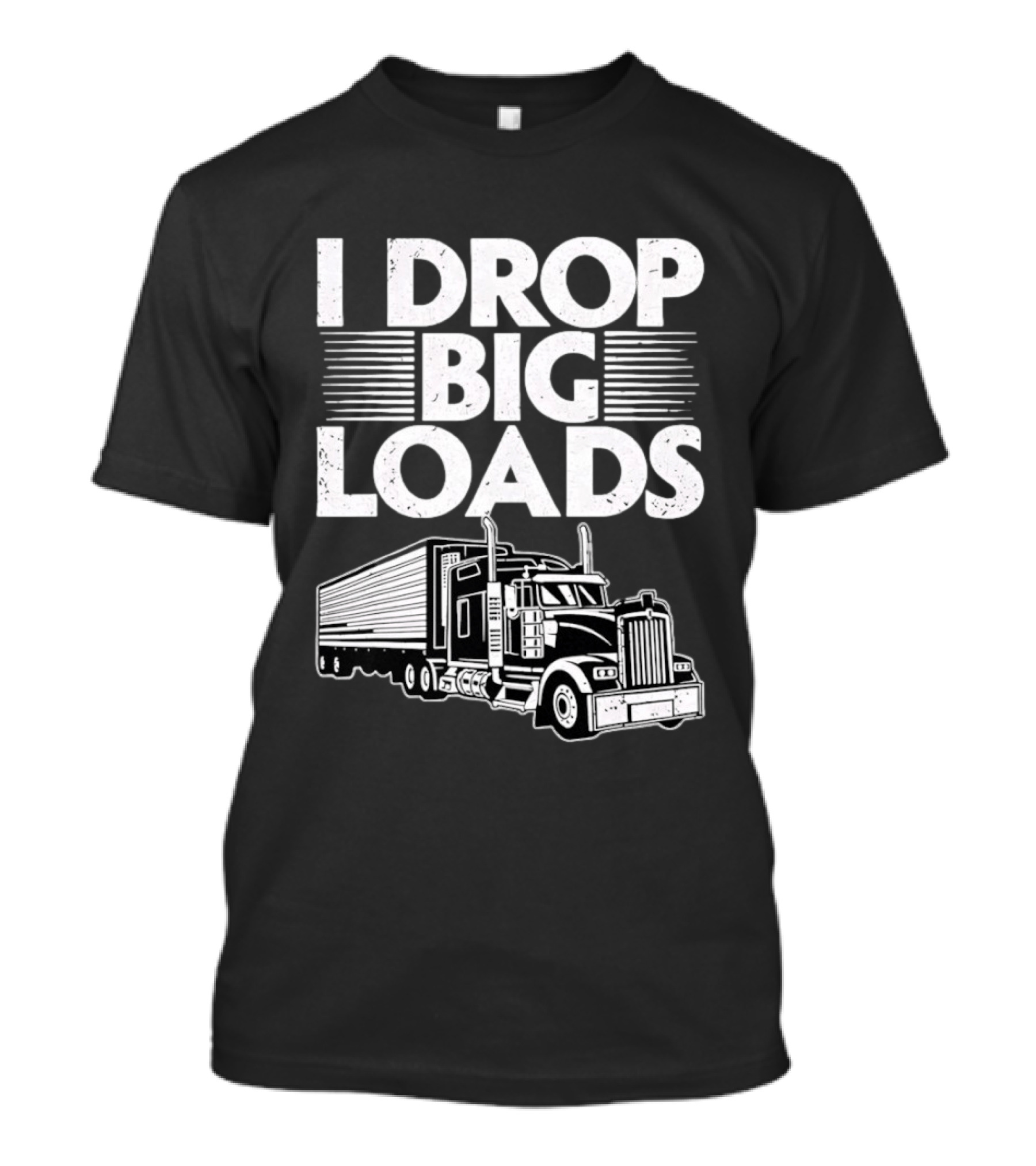 I Drop Big Loads Distressed Trucker Truck Driver T-Shirt