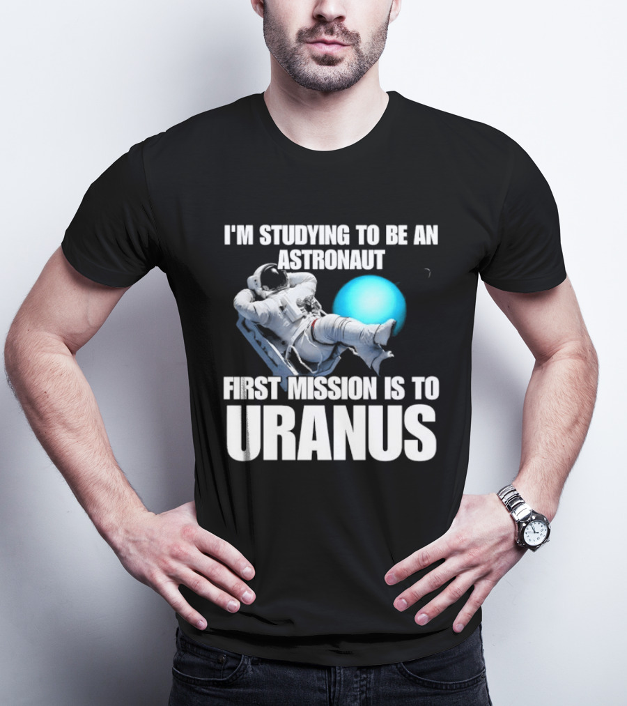 I'm Studying To Be An Astronaut First Mission Is To Uranus Space Exploration T-Shirt