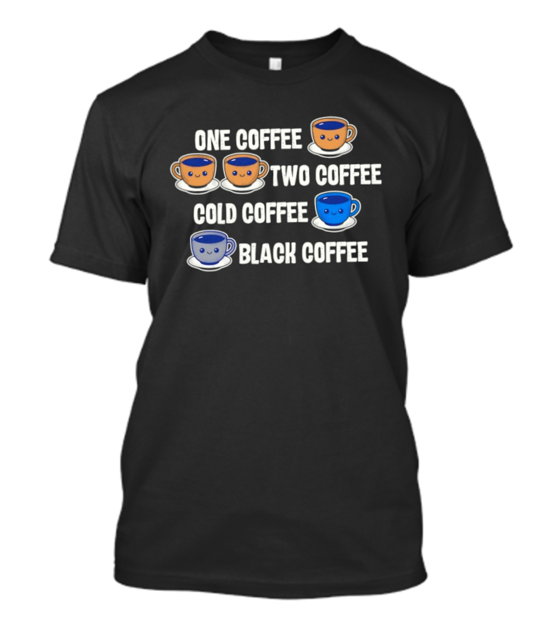 One Coffee Two Coffee Cold Coffee Black Coffee Fun Cute Cups T-Shirt