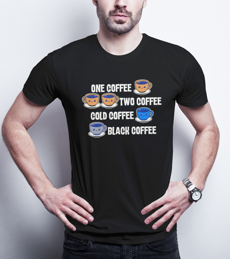 One Coffee Two Coffee Cold Coffee Black Coffee Fun Cute Cups T-Shirt