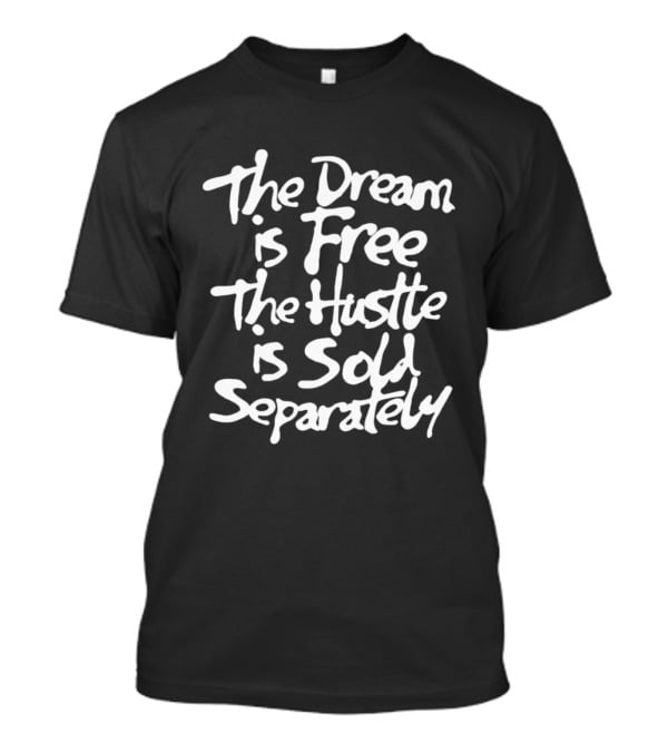 The Dream Is Free The Hustle Is Sold Separately T-Shirt